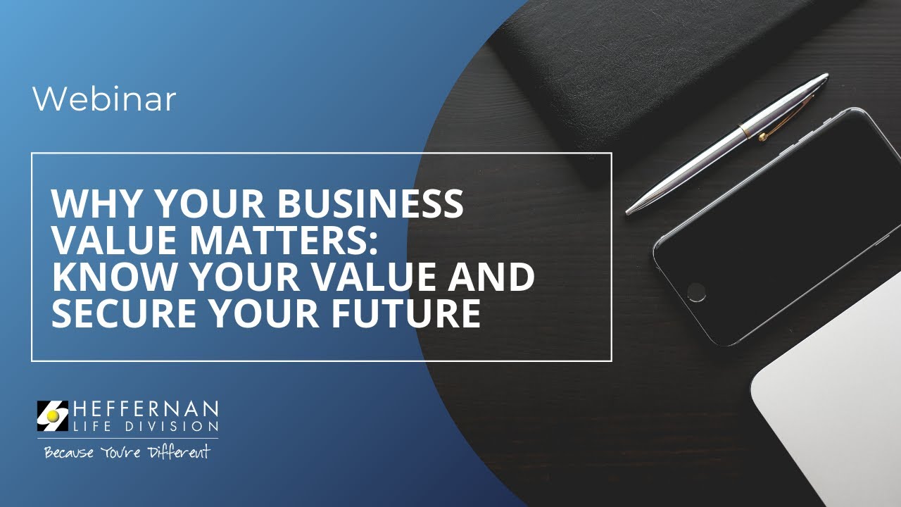 Why your business value matters know your value and secure your future - Heffernan Insurance Brokers